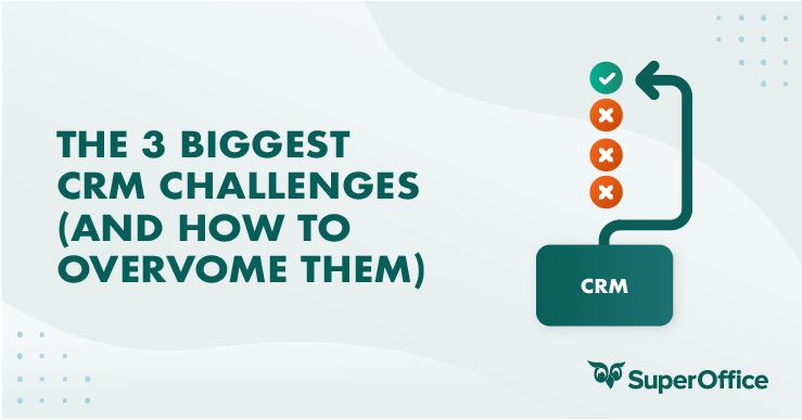The 3 biggest CRM challenges (and how to overcome them)
