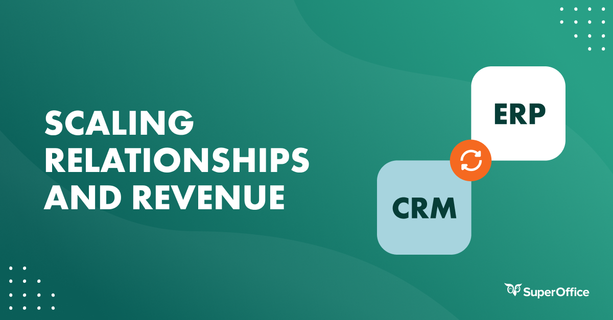 ERP + CRM: Scaling Relationships and Revenue