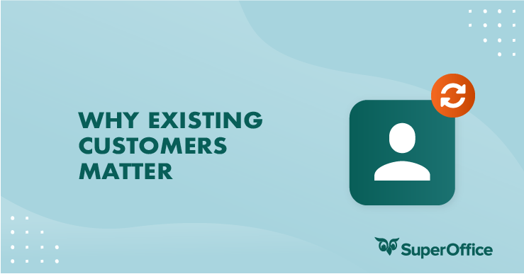 Why existing customers matter more than ever